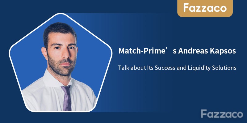 Interview with Match-Prime’s Andreas Kapsos about Its Success and Liquidity Solutions | Fazzaco