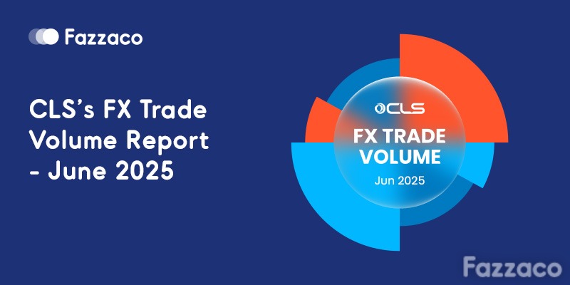 CLS's FX Trade Volume Report - June 2025 | Fazzaco
