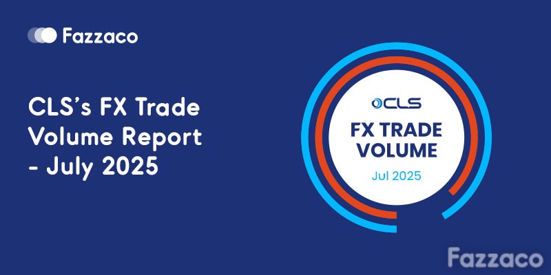 CLS's FX Trade Volume Report - July 2025 | Fazzaco