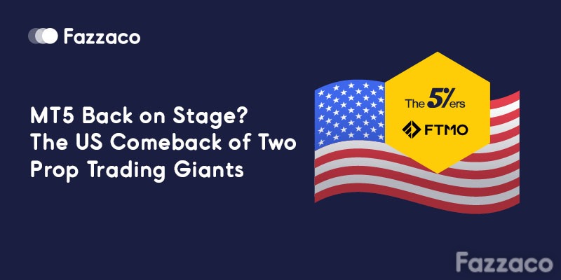 MT5 Back on Stage? The US Comeback of Two Prop Trading Giants | Fazzaco